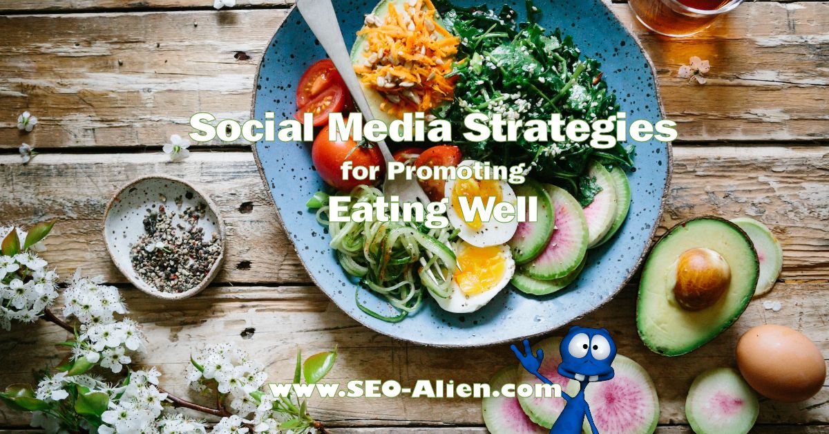 Social Media Strategies for Promoting Eating Well | SEO-Alien