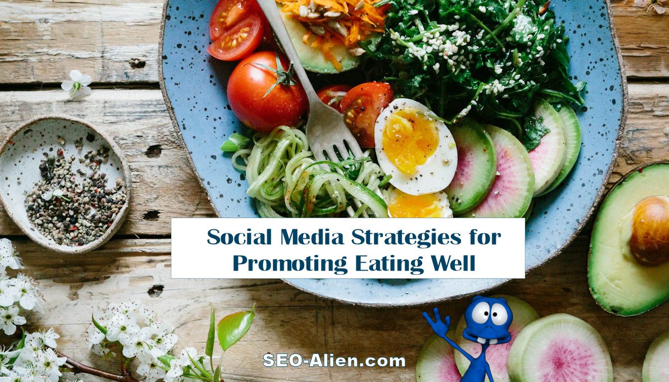 Social Media Strategies for Promoting Eating Well | SEO-Alien